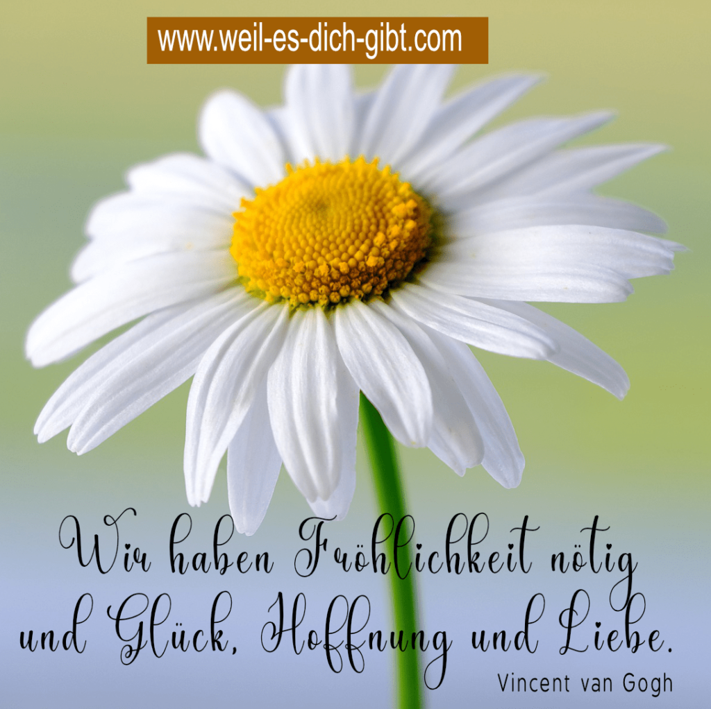 „Wir haben Fröhlichkeit nötig und Glück, Hoffnung und Liebe.“ – Vincent ...